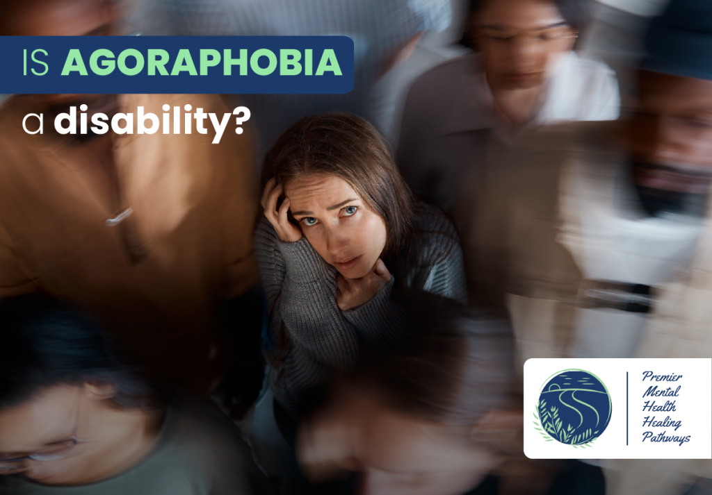 Is Agoraphobia A Disability?-Premier Mental Health - Premier Mental ...