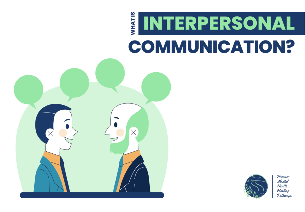What Is Interpersonal Communication? - Premier Mental Health Healing Pathways